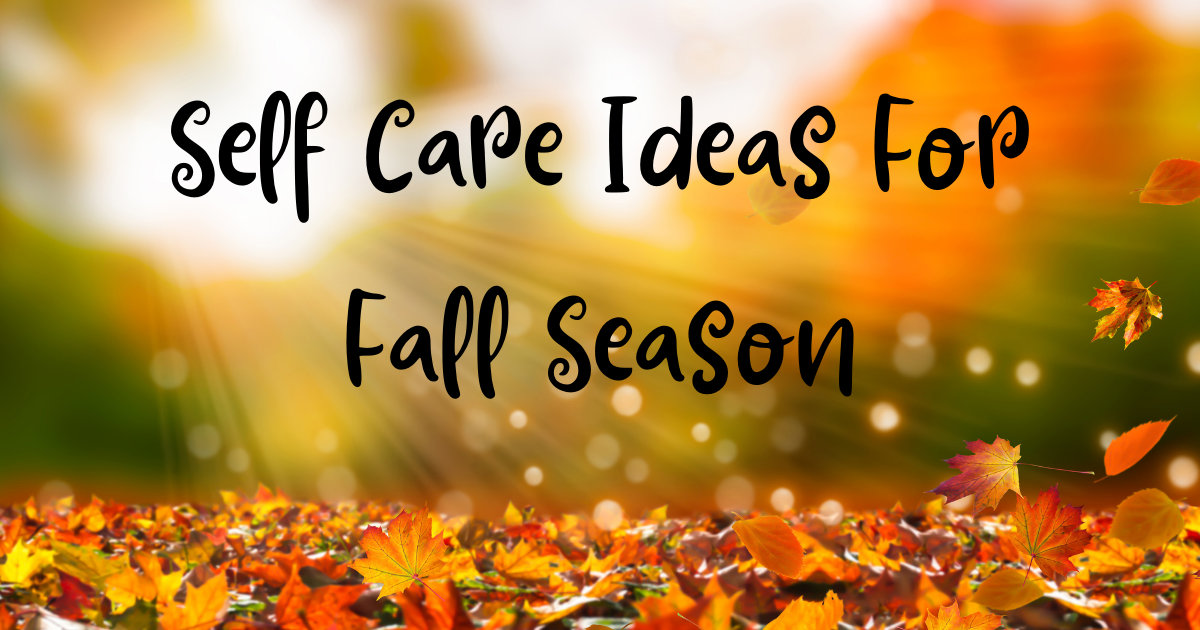 Self Care Ideas For Fall Season. We are now in the middle of the spring ...