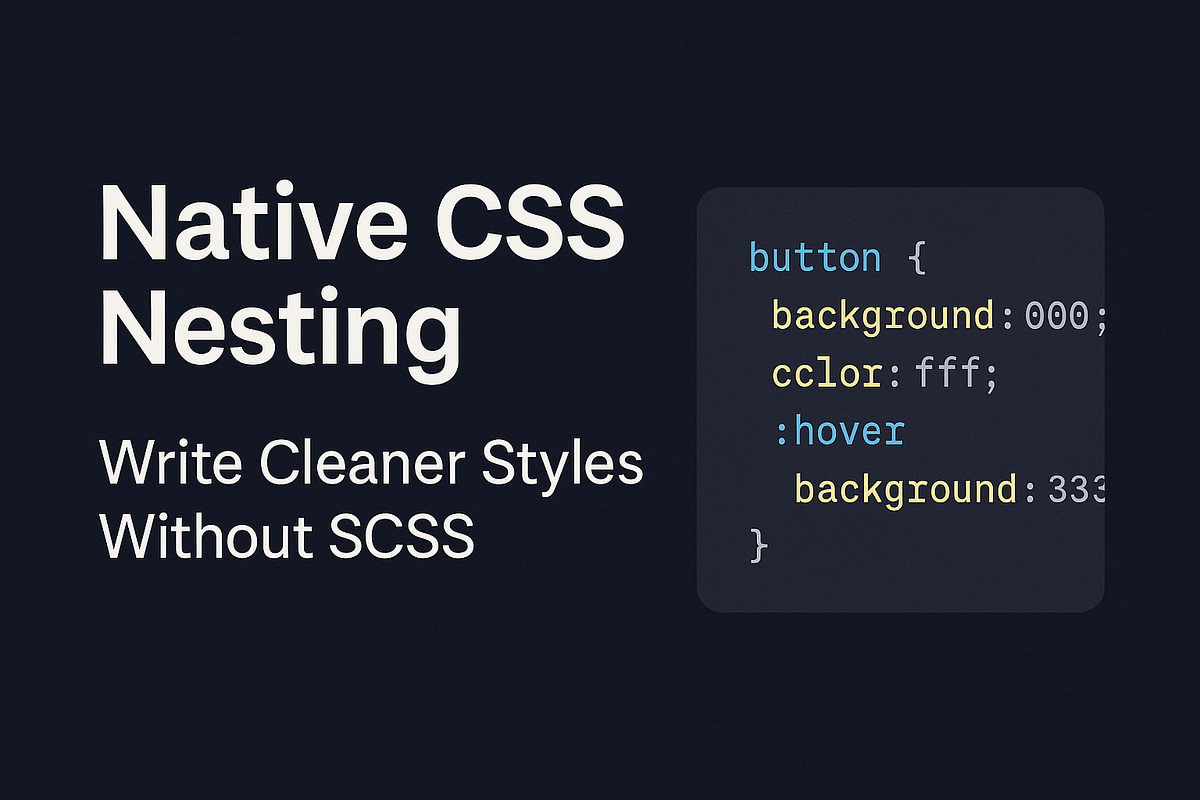 🧼 Native CSS Nesting — Write Cleaner, Smarter Styles (No More Repetition!) | by Saumya Singh ...