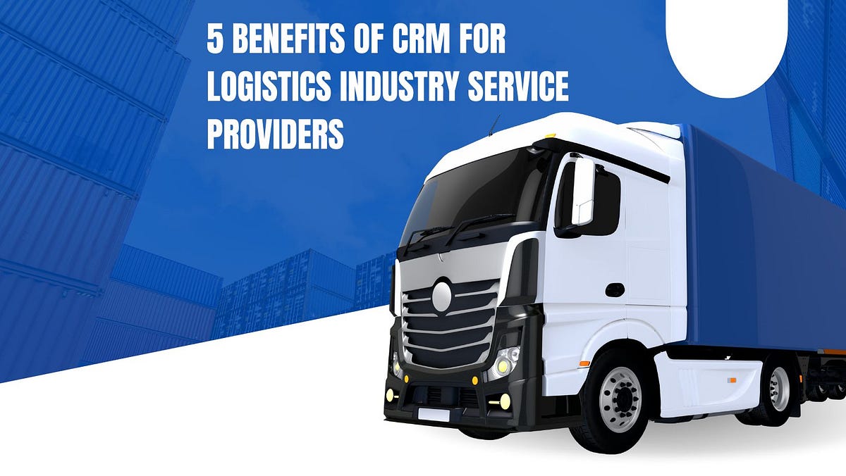 5 Benefits of crm for logistics industry Service Providers | by CRM ...