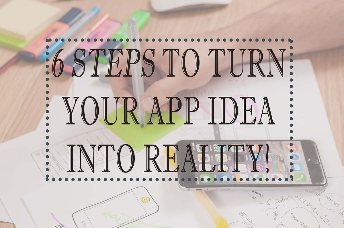 6 steps to Turn Your App Idea into Reality | by Murtuza Kutub | F22 ...