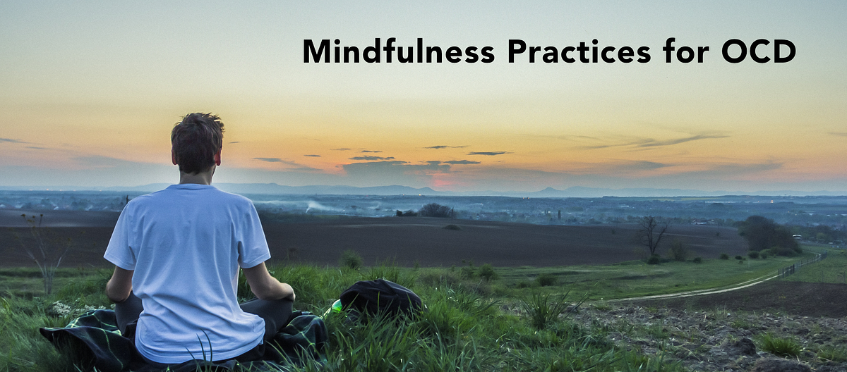 Mindfulness Practices for OCD: 5 Reasons They‘ll Help You Feel Better ...