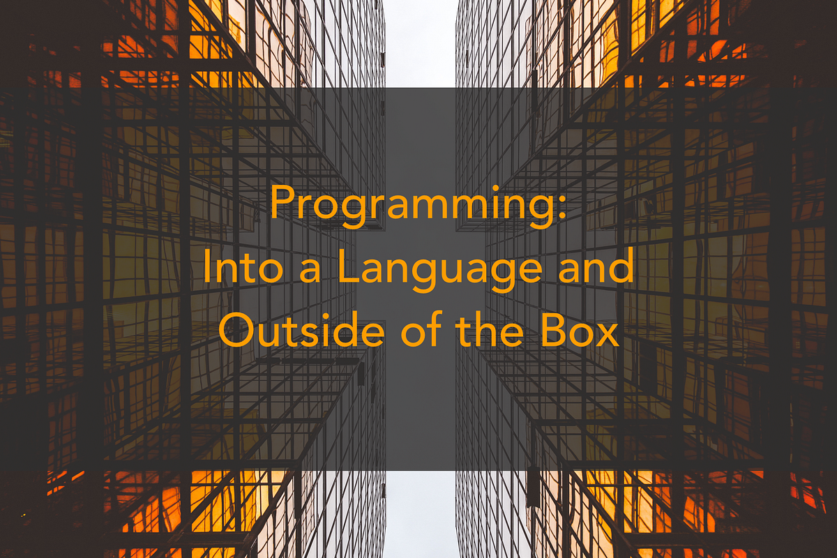 Programming: Into a Language and Outside of the Box | by Scott Radcliff ...