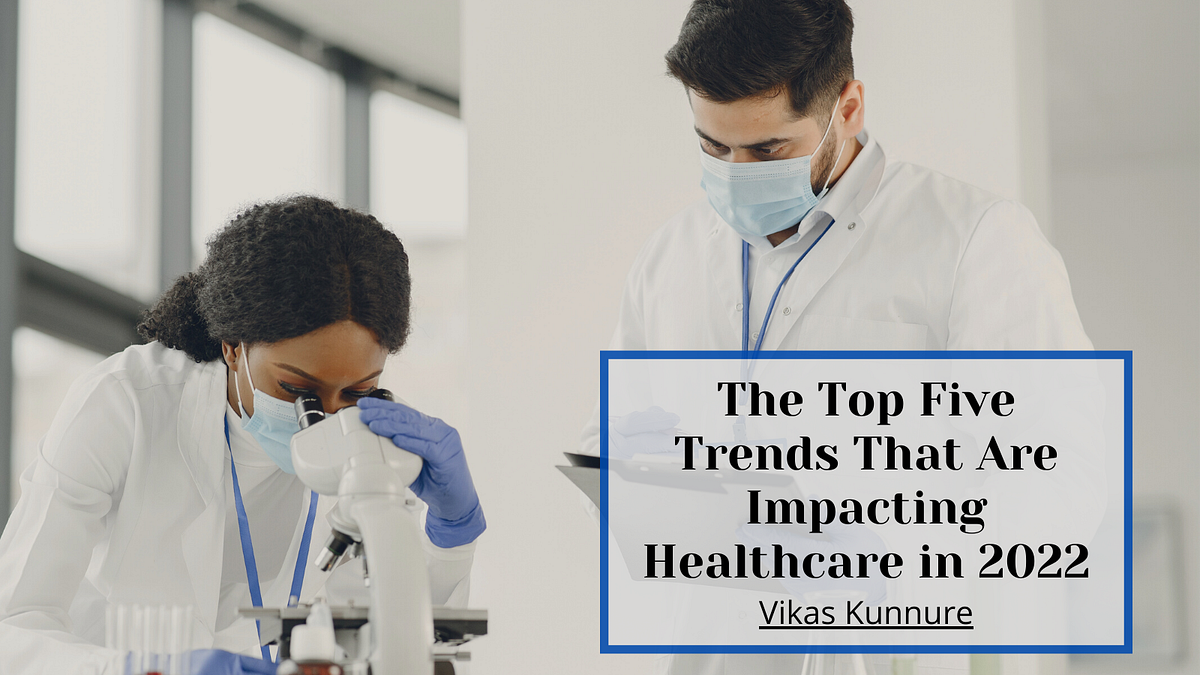The Top Five Trends That Are Impacting Healthcare in 2022 | by Dr ...