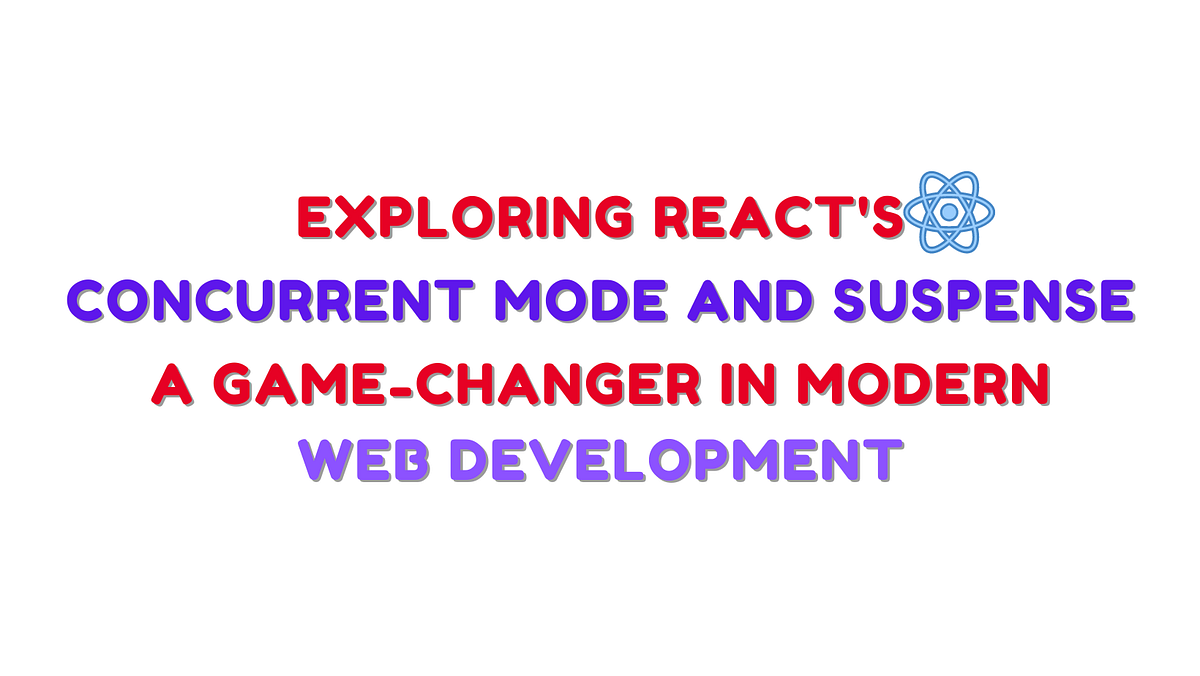 Exploring React’s Concurrent Mode and Suspense: A Game-Changer in Modern Web Development | by ...