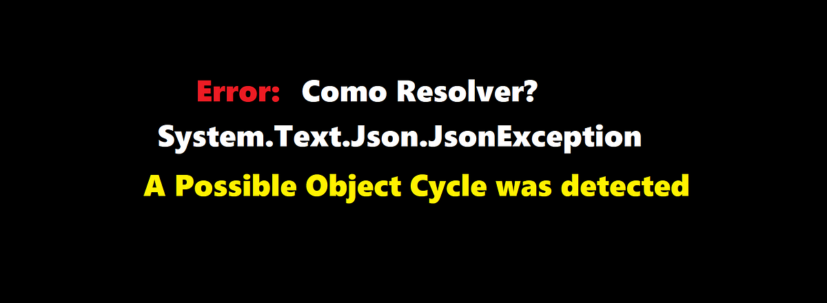 System Text Json Jsonexception A Possible Object Cycle Was Detected By Deybson Ferreira