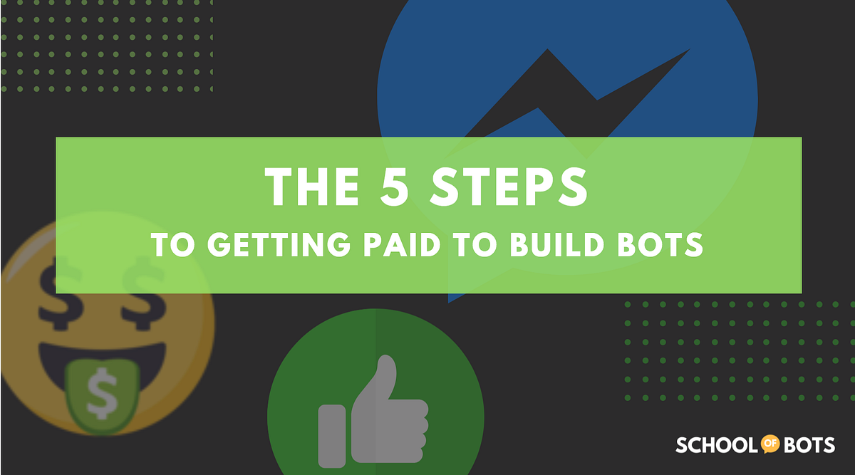 5 Steps To Getting Paid To Build Bots | by Natasha Takahashi | School ...