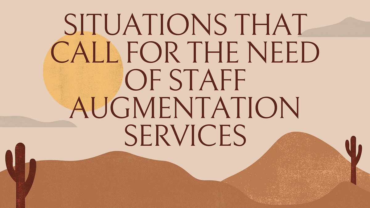 Situations That Call for the Need of Staff Augmentation Services | by ...
