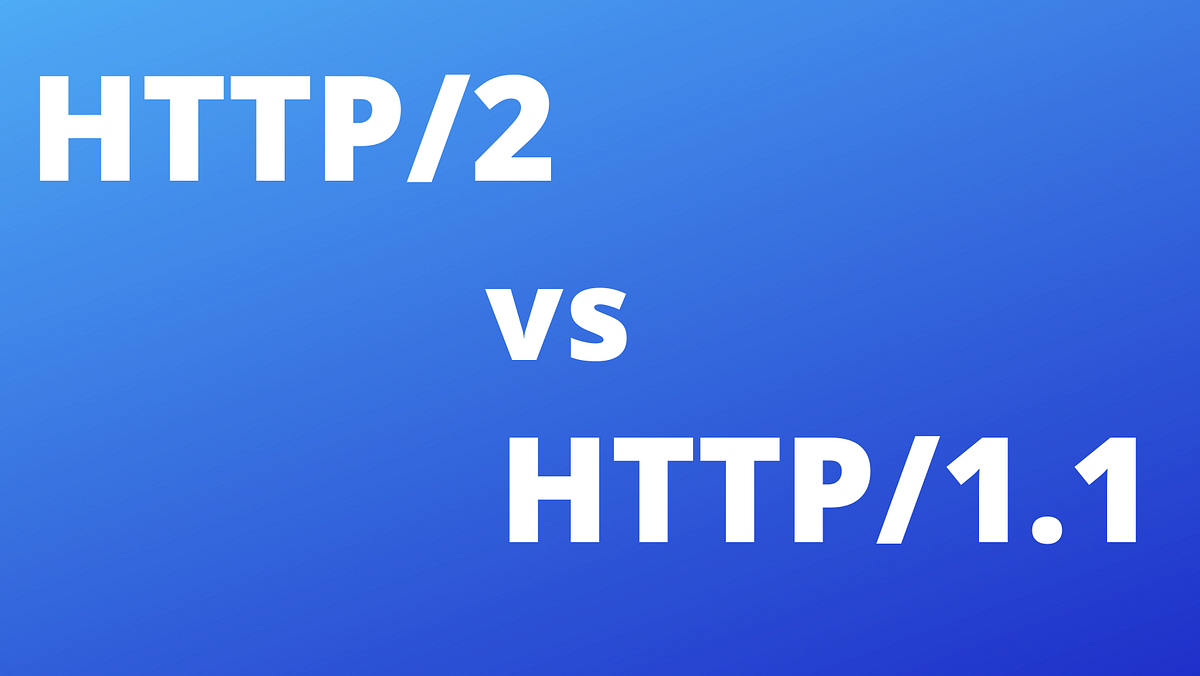 HTTP1.1 Vs HTTP2. Difference between HTTP1.1 and HTTP2 | by Sidh Geetha ...