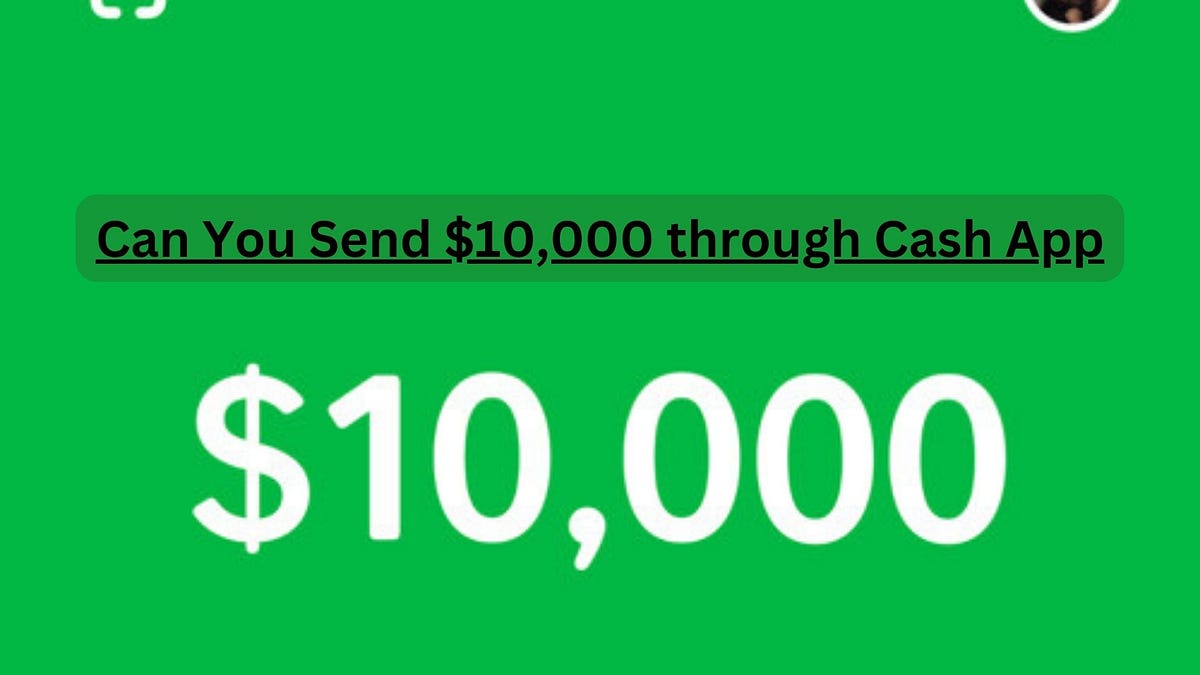 Can You Send $10,000 through Cash App: Is It Possible? | by Dalylisy ...