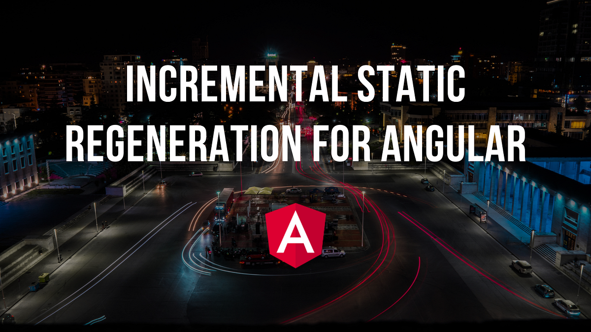 Incremental Static Regeneration for Angular | by Enea Jahollari | Angular Blog