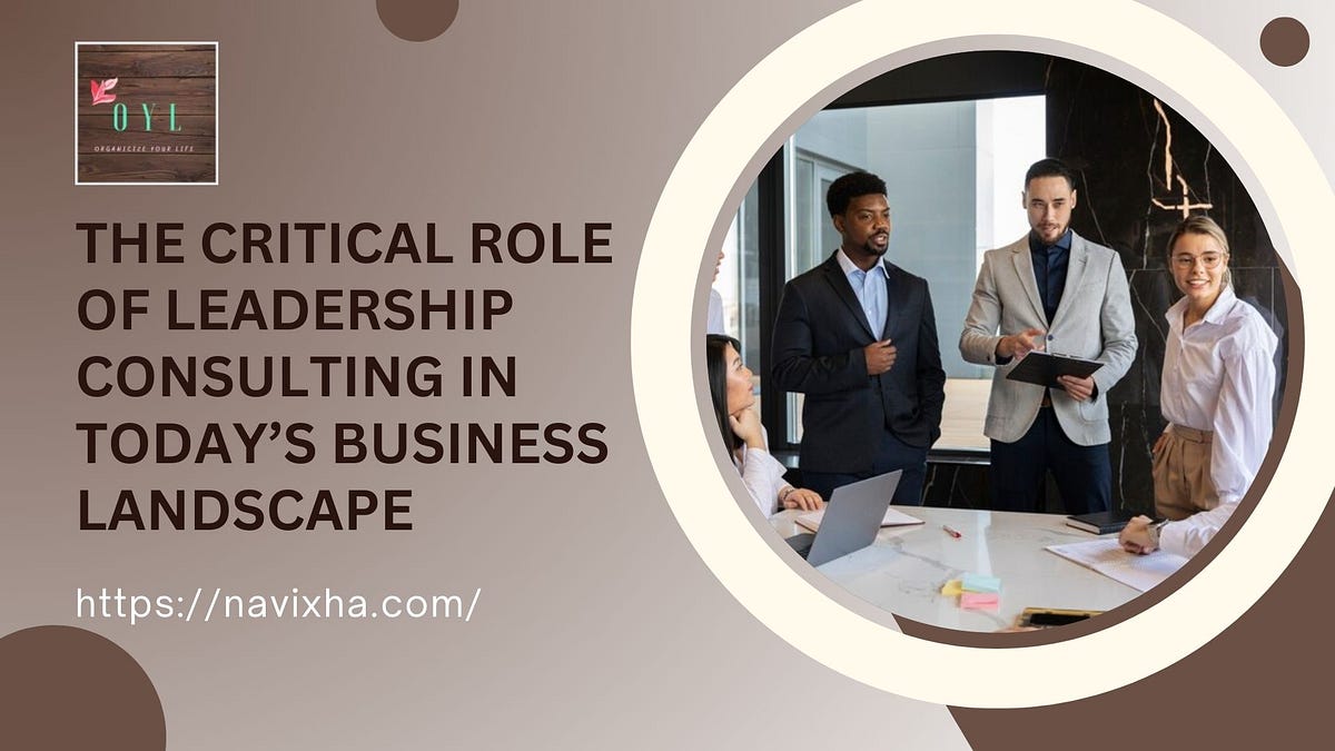The Critical Role of Leadership Consulting in Today’s Business ...