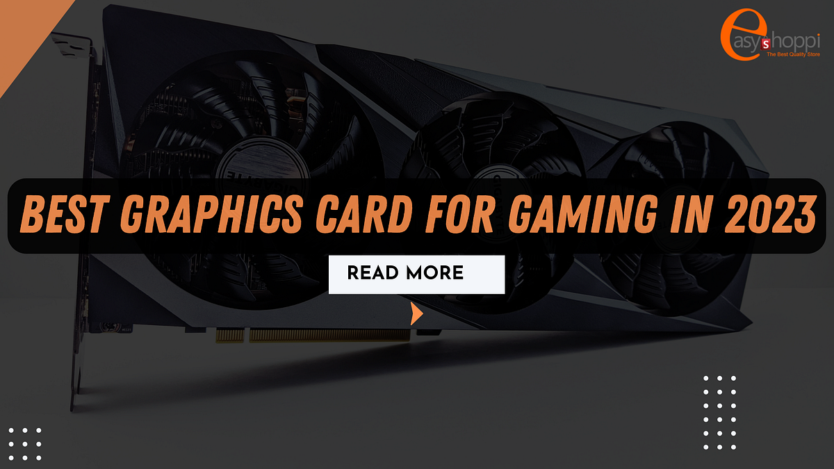 Best Graphics Card For Gaming in 2023 | by Easy Shoppi | Medium