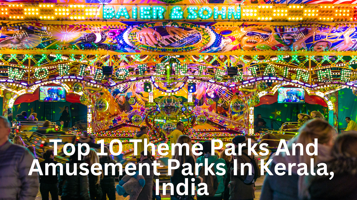 Top 10 Theme Parks And Amusement Parks In Kerala, India | by ...