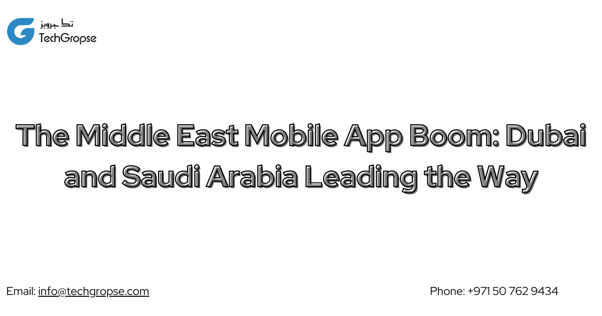The Middle East Mobile App Boom: Dubai and Saudi Arabia Leading the Way ...
