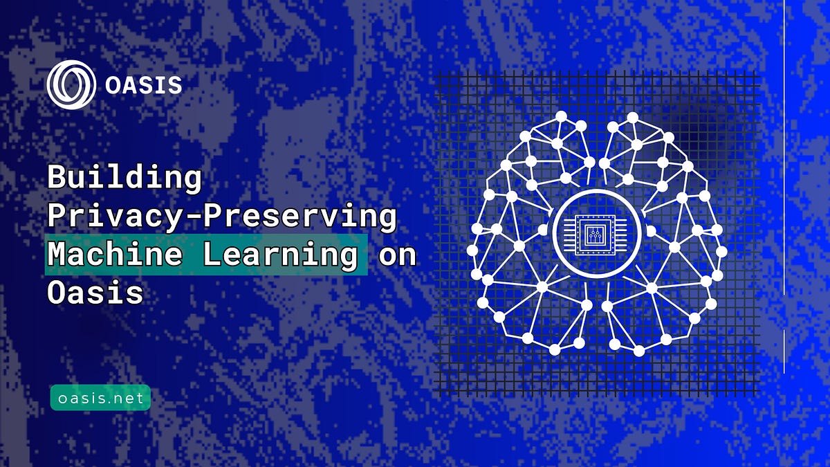 Building Privacy-Preserving Machine Learning on Oasis | by Wilfred ...