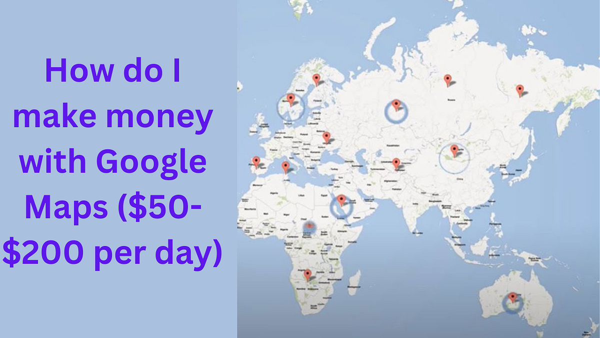 How do I make money with Google Maps ($50-$200 per day) | by Nughtykhan ...