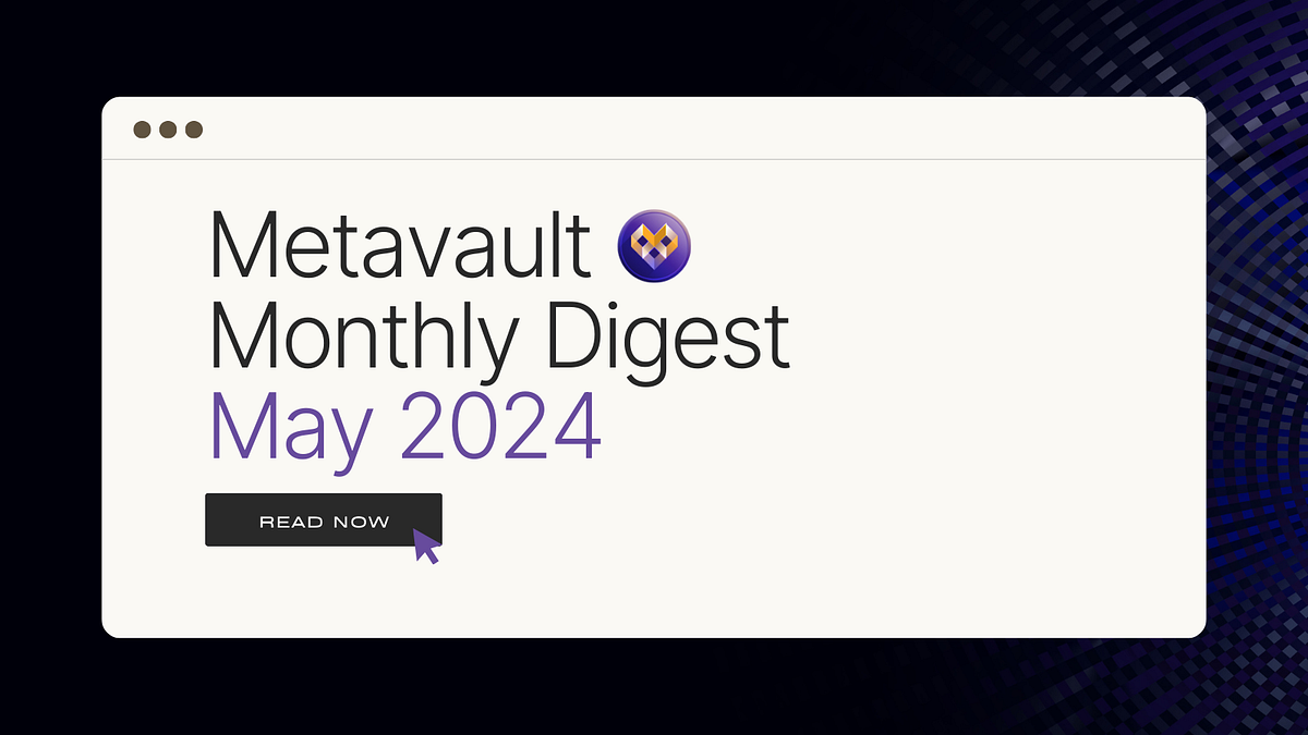 Metavault Monthly Digest: May 2024 | by Metavault | Jun, 2024 | Medium