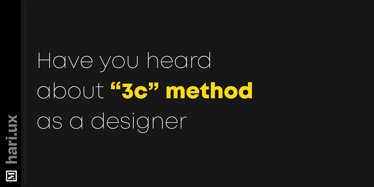 Have you heard about the “3c” method as a designer? | by hari.ux | Bootcamp | Medium