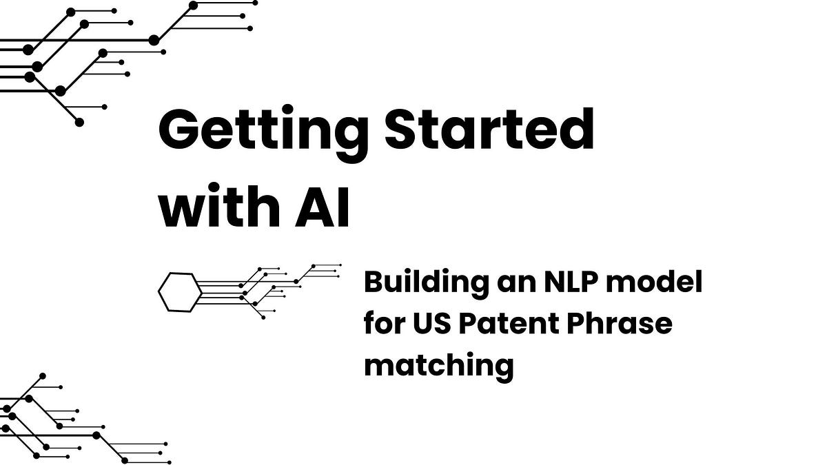 Getting Started with AI: Building an NLP model to match US Patent phrases | by Ada Choudhry | Medium