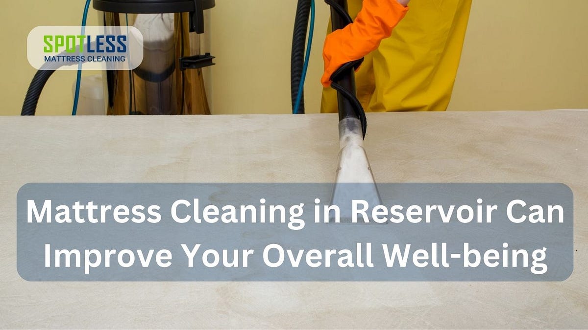 How Mattress Cleaning in Reservoir Can Improve Your Overall Well-being | by Spotless Mattress ...