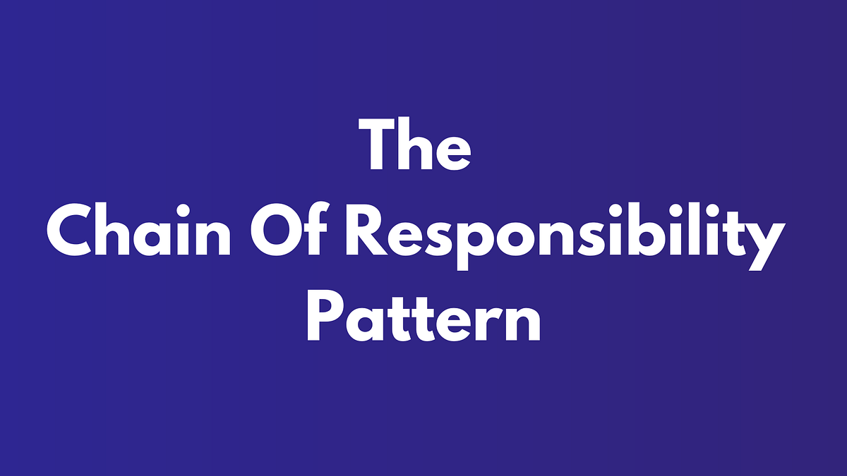 The Chain Of Responsibility Pattern | by Dmytro Chumakov | Medium