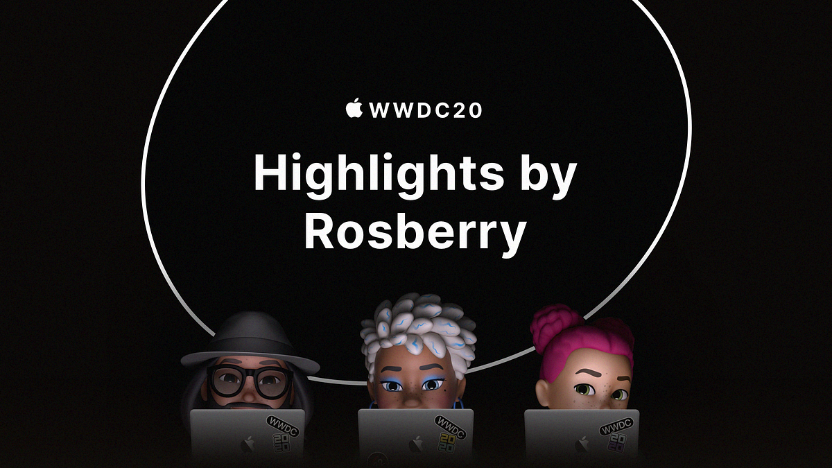 WWDC20. Highlights by Rosberry. Most interesting features from WWDC20… | by Artem Novichkov ...