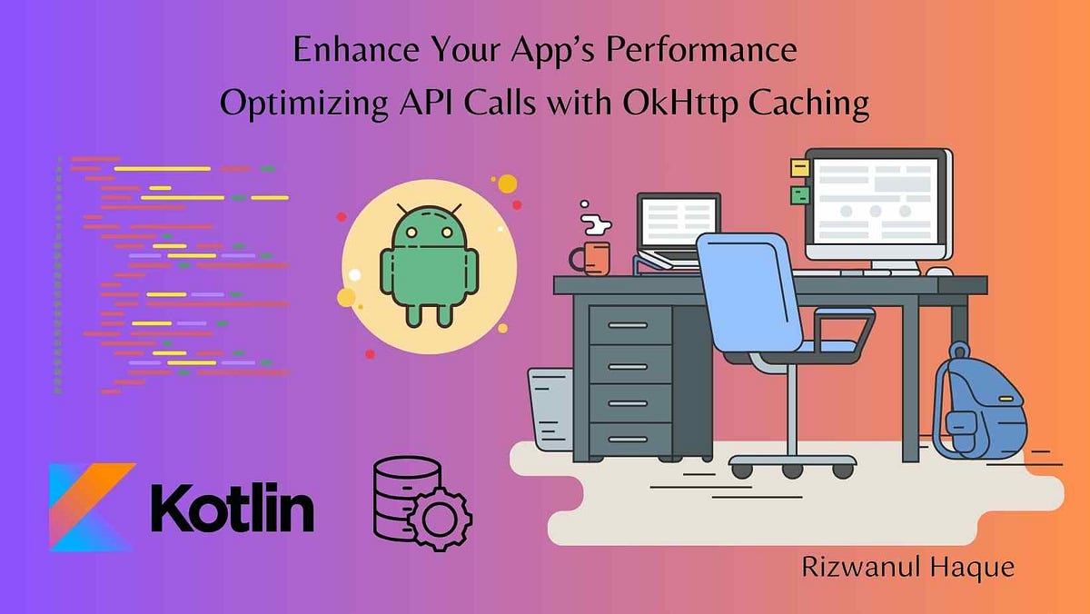 Enhance Your App’s Performance: Optimizing API Calls with OkHttp Caching | by Rizwanul Haque ...