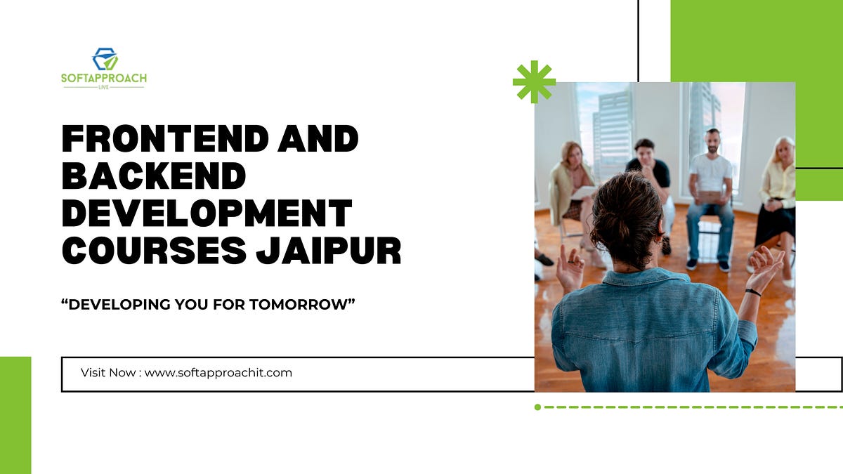 Why Should You Choose Soft Approach IT’s Frontend and Backend Development Courses Jaipur? | by ...