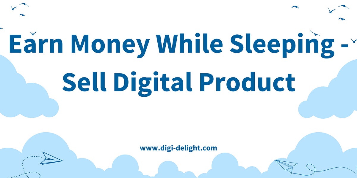 Earn Money While Sleeping — Sell Digital Product | by Leyla | Oct, 2024 | Medium