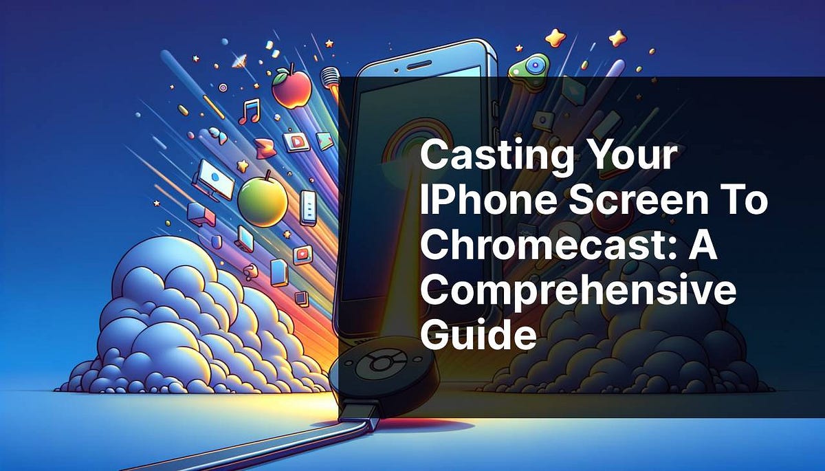 Casting Your iPhone Screen to Chromecast: A Comprehensive Guide | by ...