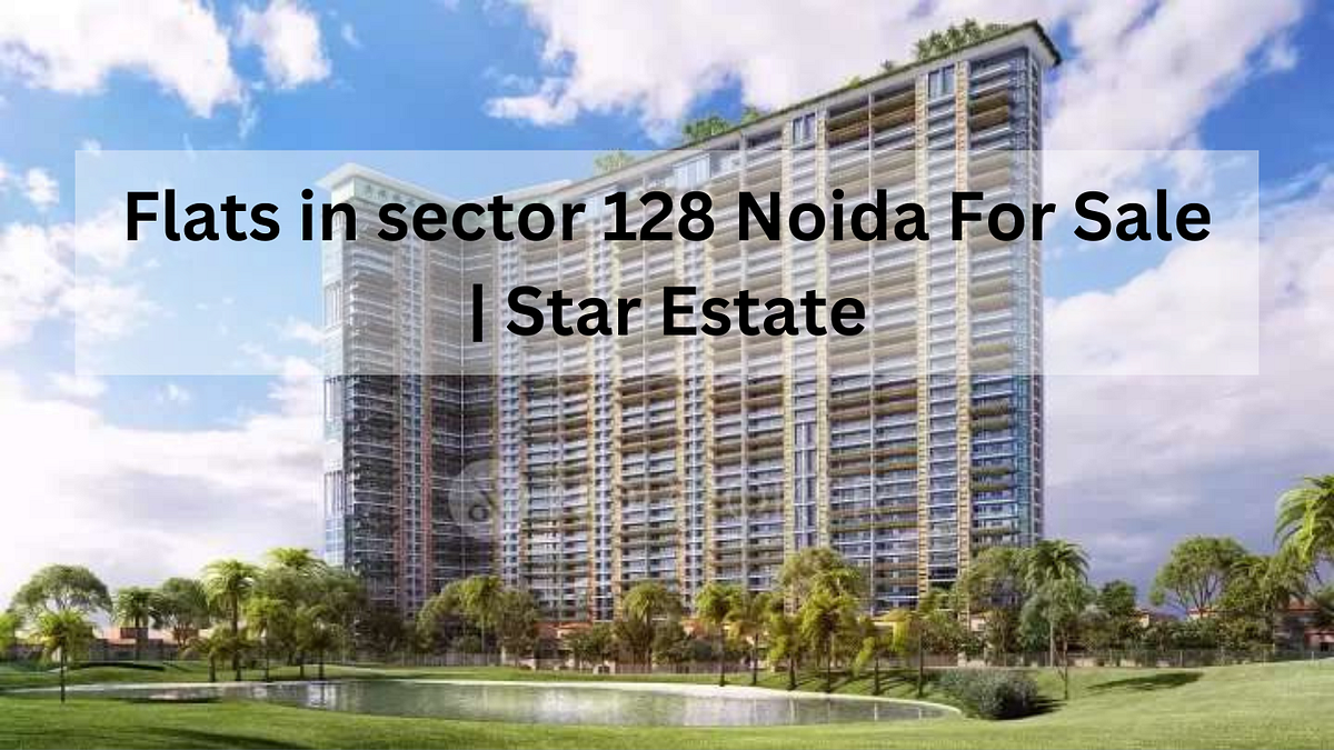 Flats in sector 128 Noida For Sale | Star Estate | by Afira Rehman ...
