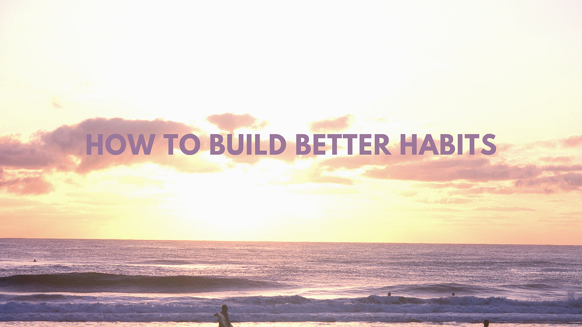 How to Build Better Habits. Habits are powerful. They can shape our… | by Digital Creator | Medium