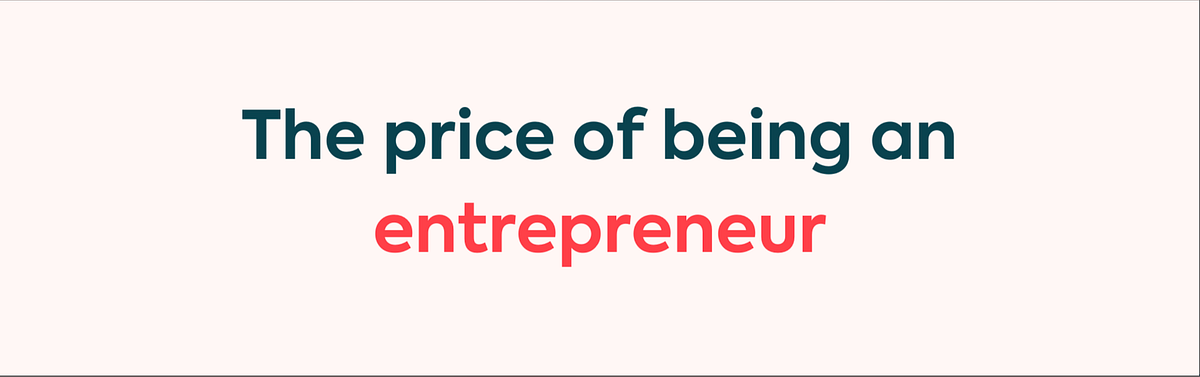 The price of being an entrepreneur | by Ivan caballero | Medium
