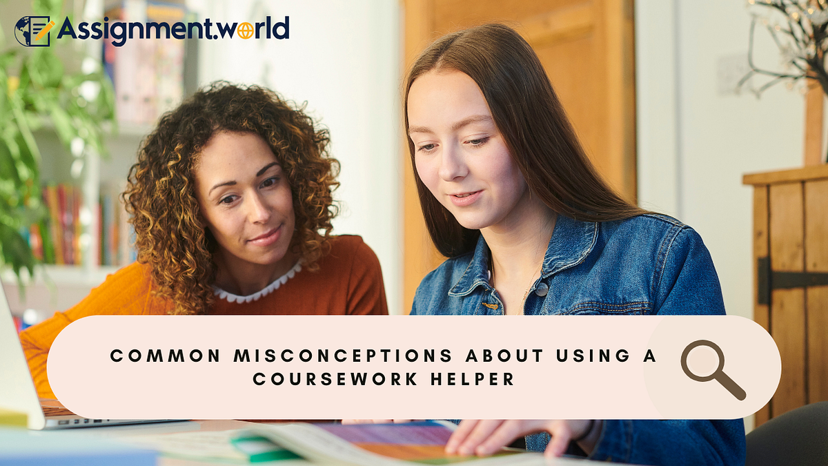 Common Misconceptions About Using a Coursework Helper | by Lucy Martin ...