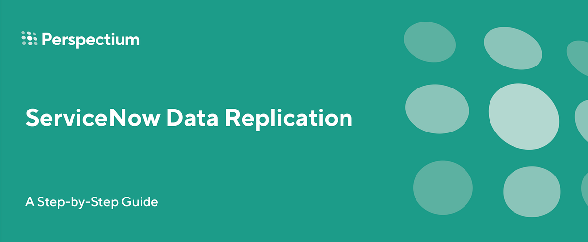 ServiceNow Data Replication — A Step-by-Step Guide | by Perspectium | Medium