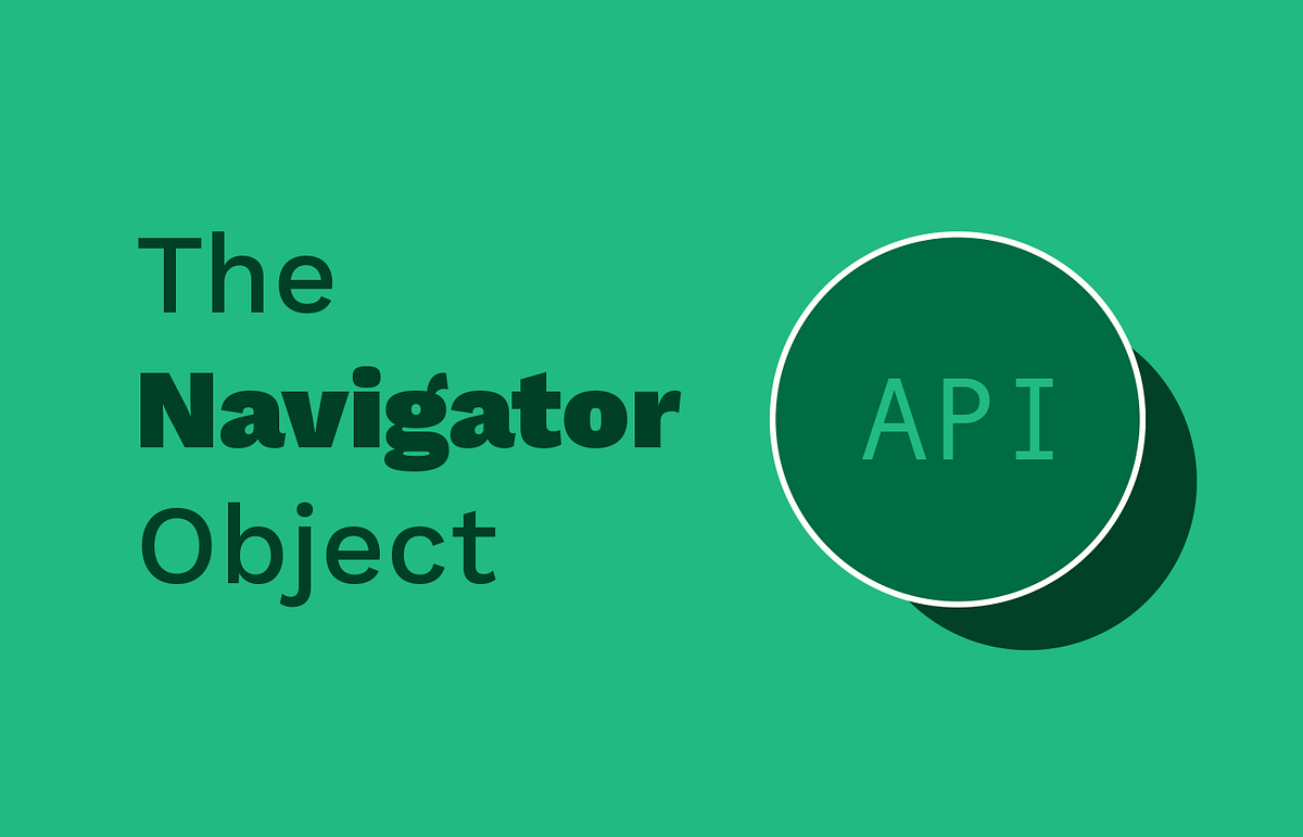 The Navigator Object: What It Is and What You Can Do With It | by Jesús ...