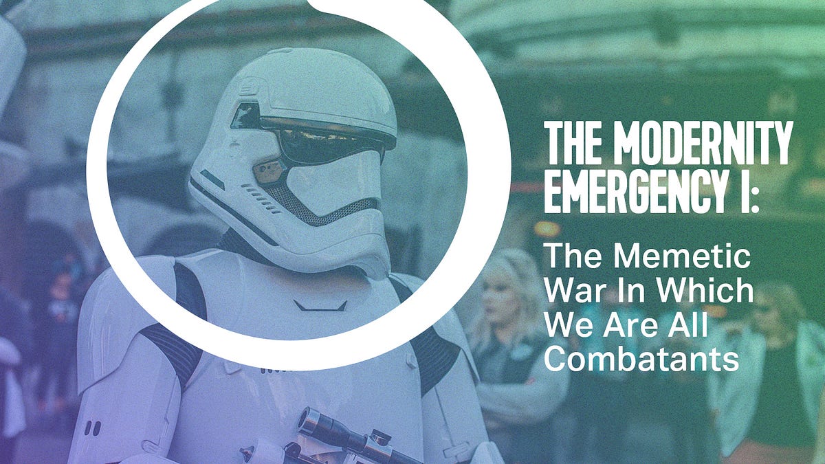 The Modernity Emergency I: The Memetic War In Which We Are All ...