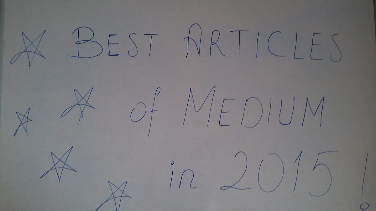 Best Articles of Medium in 2015…. I started to read medium articles ...