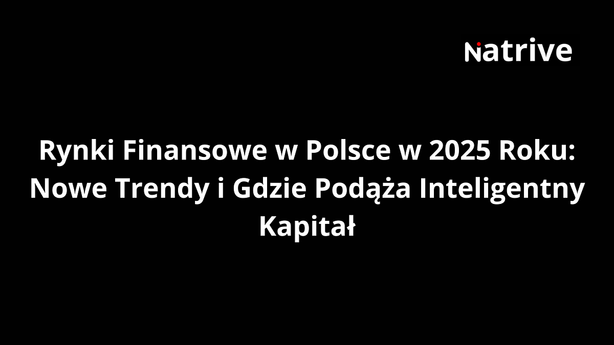 Rynki Finansowe w Polsce w 2025 Roku: Nowe Trendy i Gdzie Podąża Inteligentny Kapitał | by ...