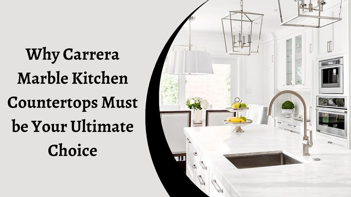 Why Carrera Marble Kitchen Countertops Must be Your Ultimate Choice ...