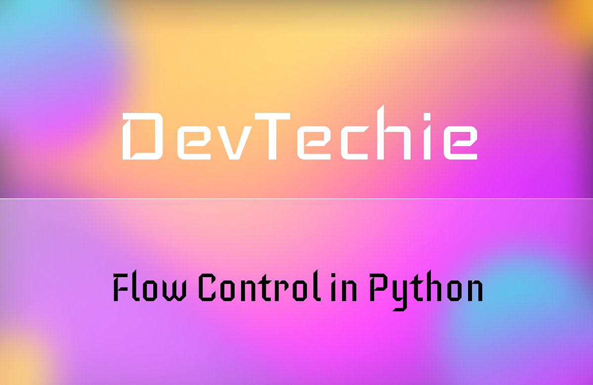 Flow Control in Python. Hi , everyone welcome back , till now… | by DevTechie | DevTechie | Medium