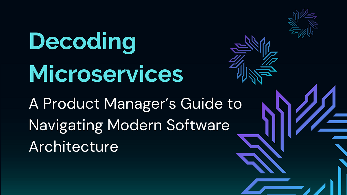 Decoding Microservices: A Product Manager’s Guide to Navigating Modern ...
