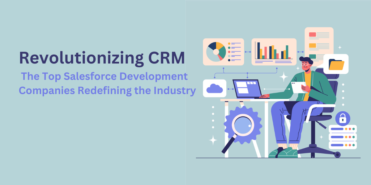 Revolutionizing CRM: The Top Salesforce Development Companies Redefining the Industry | by ...