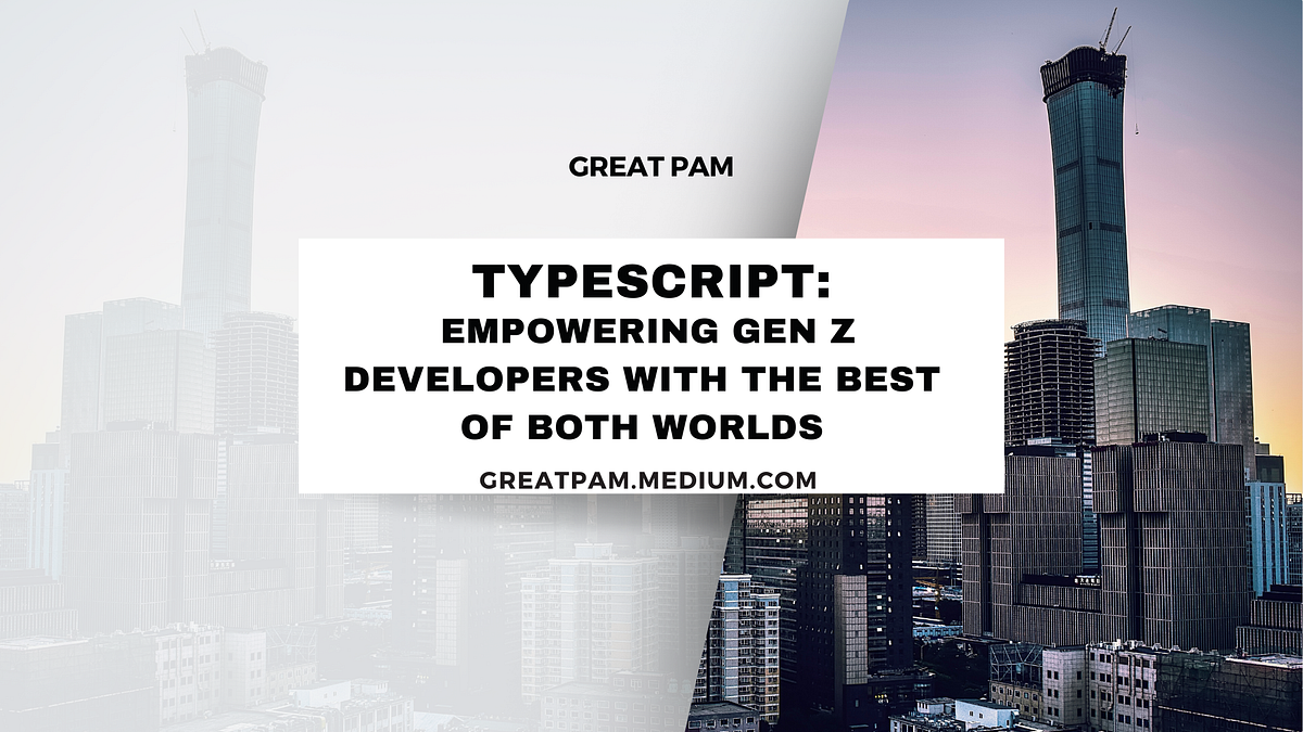 TypeScript: Empowering Gen Z Developers with the Best of Both Worlds | by Great Pam | Medium