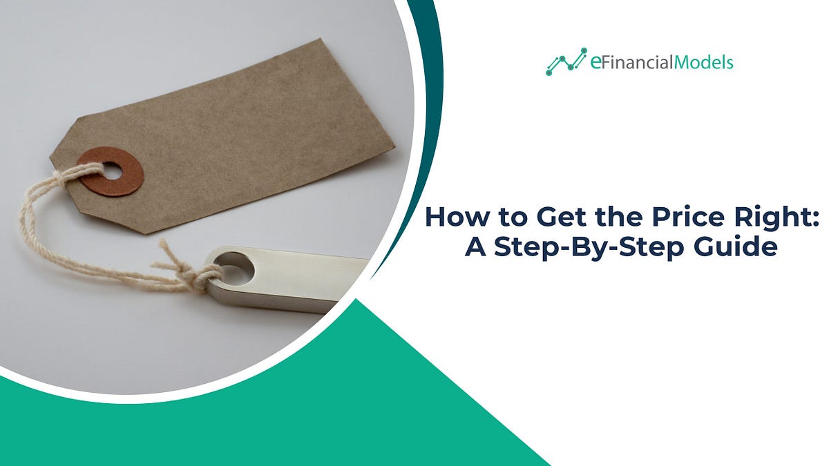 How to Get the Price Right: A Step-By-Step Guide | by eFinancialModels ...