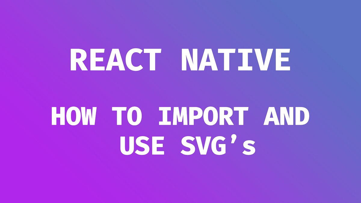 How To Import And Use Svg Images And Icons In React Native By Felipe Dumont Sep 2024 Medium