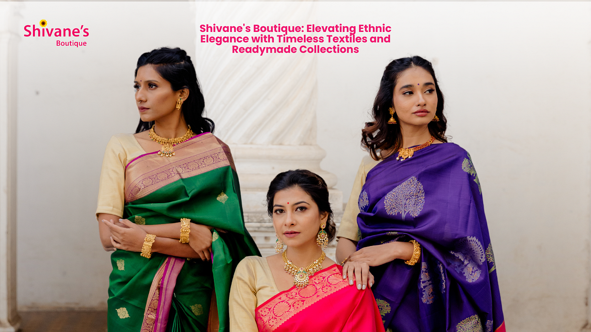 Shivane’s Boutique: Elevating Ethnic Elegance with Timeless Textiles ...