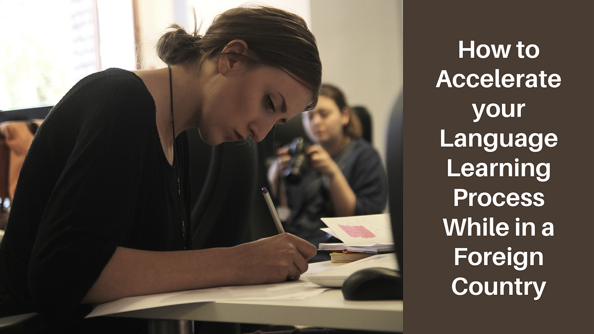How to Accelerate your Language Learning Process While in a Foreign ...