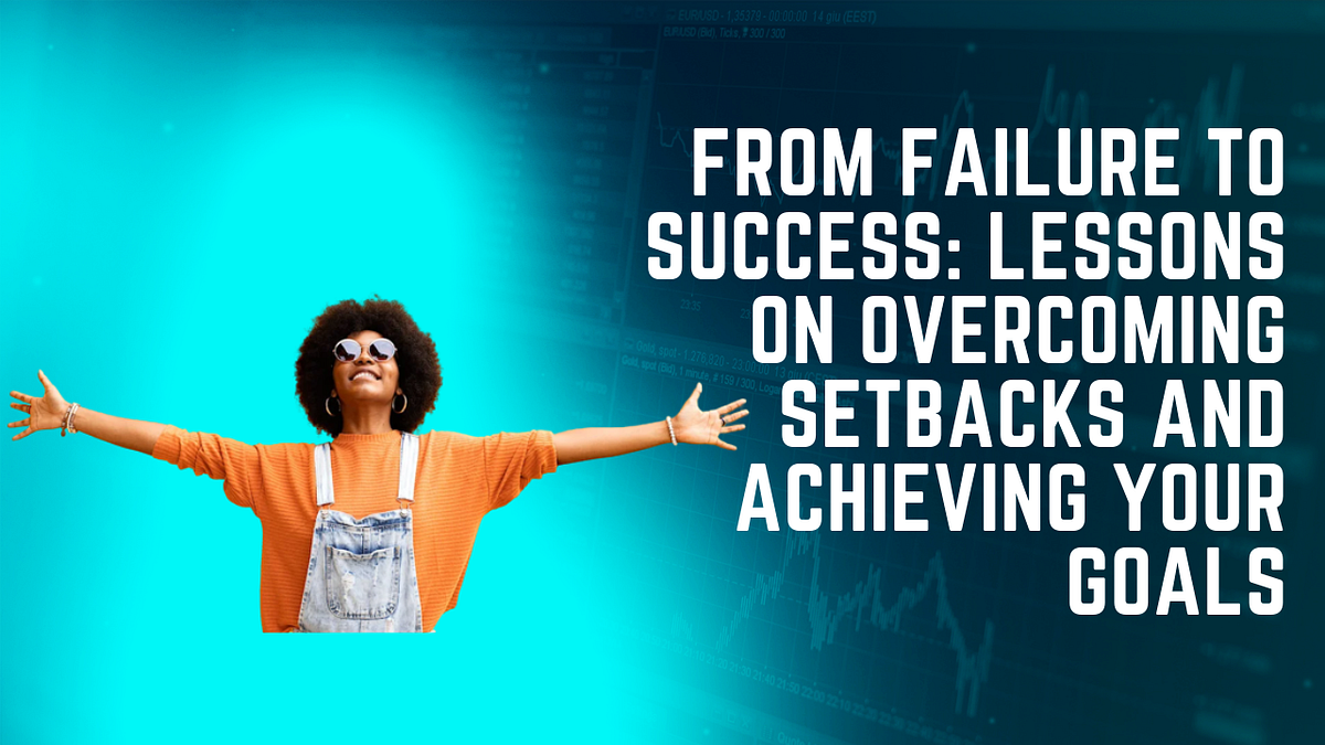 From Failure to Success: Lessons on Overcoming Setbacks and Achieving Your Goals | by muhammad ...