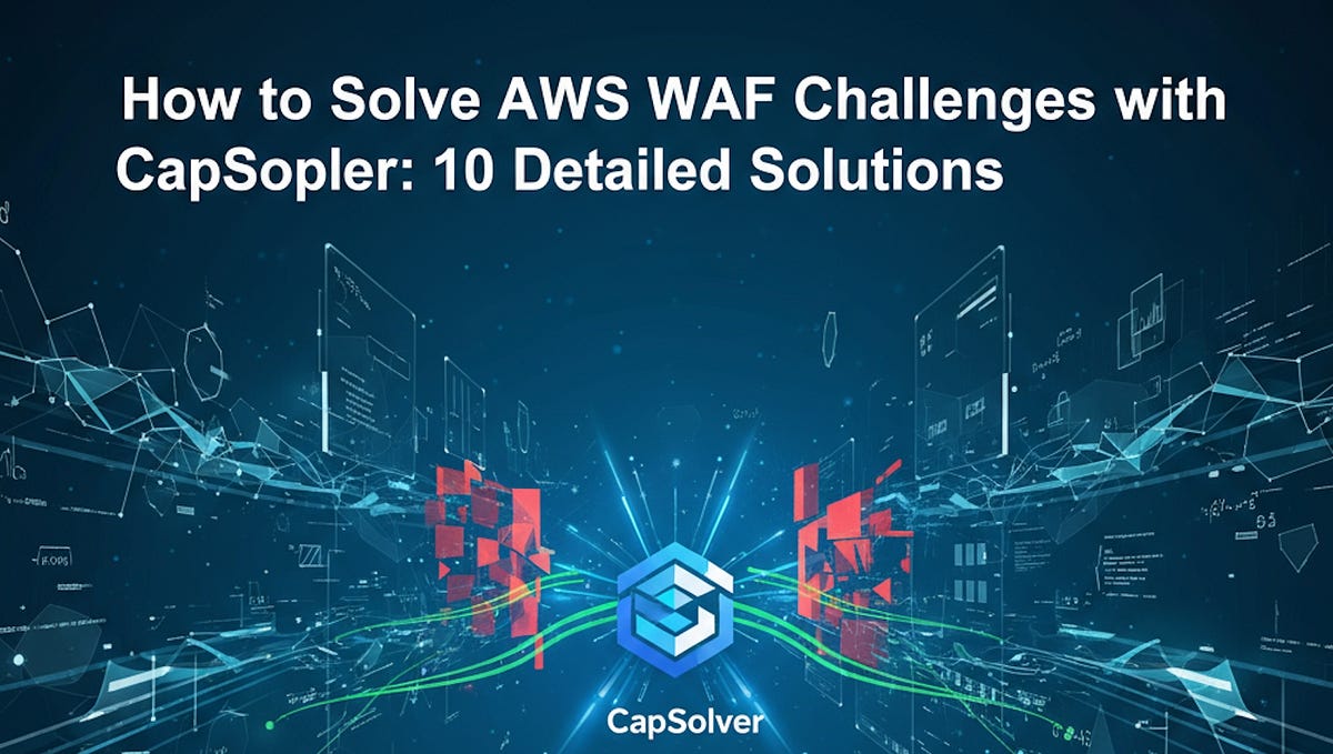 How to Solve AWS WAF Challenges with CapSolver: 10 Detailed Solutions ...